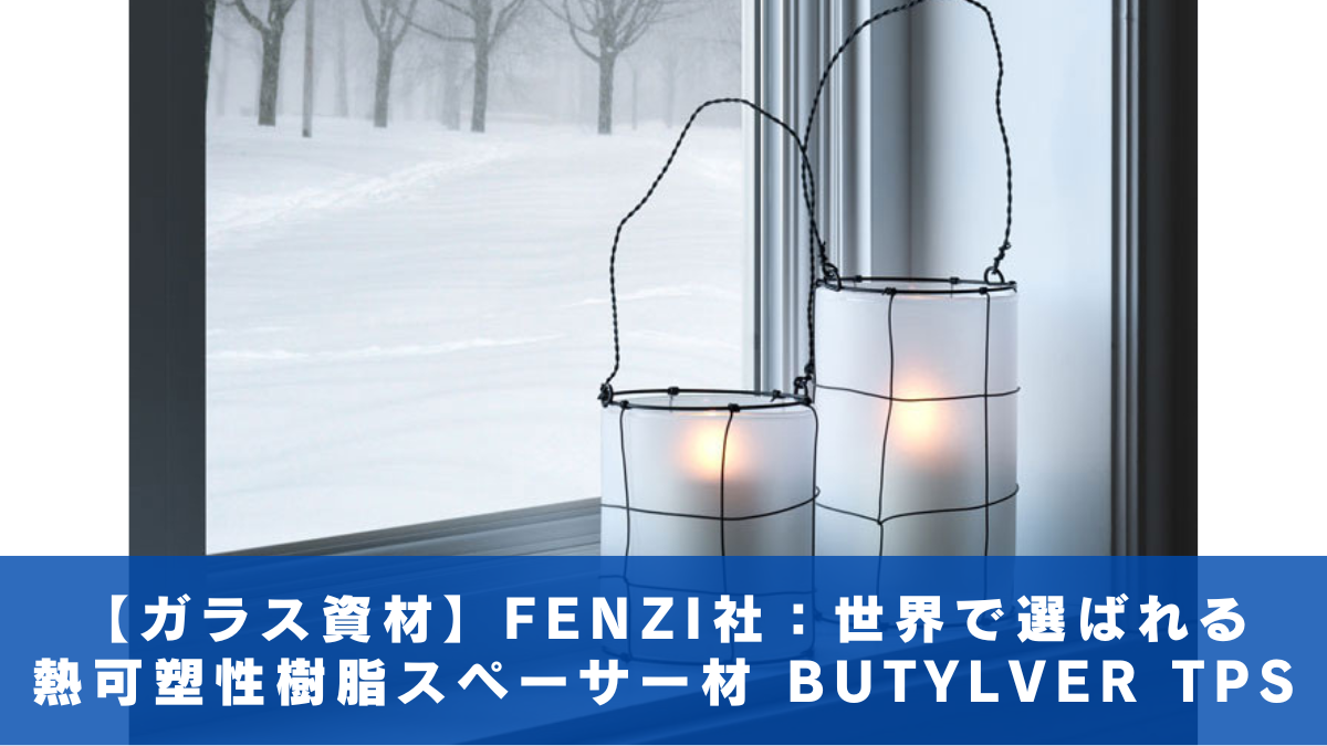 【ガラス資材】FENZI社：世界で選ばれる熱可塑性樹脂スペーサー材 BUTYLVER TPS – TGM way